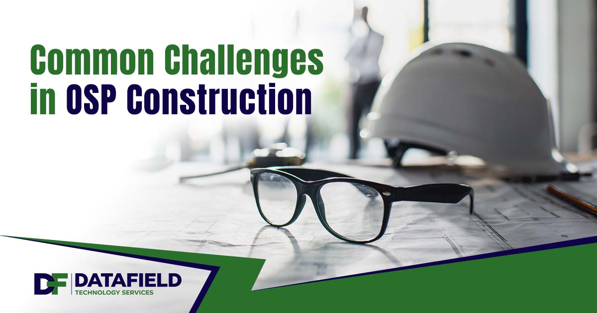 Overcoming OSP Construction Challenges | DataField Services